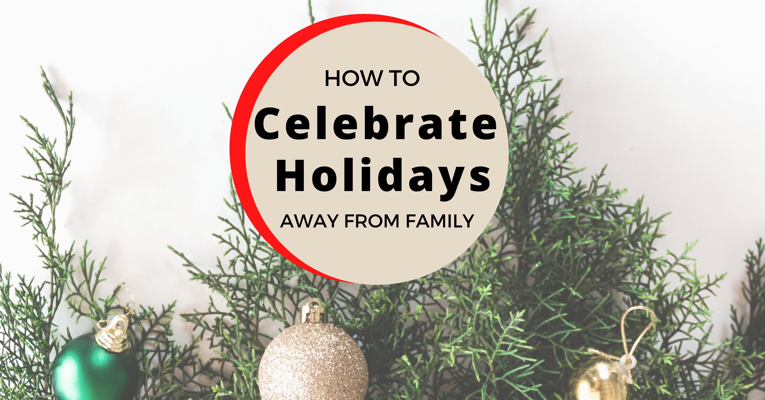 9 Ways to Celebrate Holidays Away From Family - Escape Writers